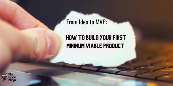 No Code Ninja Blog - From Idea to MVP: How to Build Your First Minimum ...
